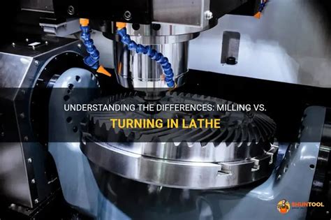 Understanding The Differences: Milling Vs. Turning In Lathe | ShunTool