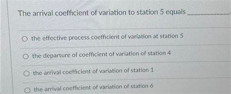 Solved The Arrival Coefficient Of Variation To Station 5