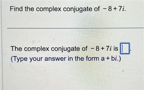 Solved Find The Complex Conjugate Of 87i ﻿the Complex