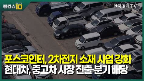 포스코인터 2차전지 소재 사업 강화 현대차 중고차 시장 진출·분기 배당 최영동 와우넷파트너 김성훈 리워드홀딩스 이사 랭킹쇼 종목top10 성공투자오후증시한국