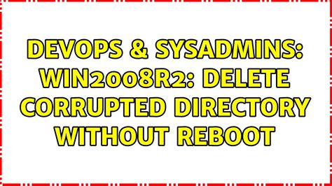 Devops And Sysadmins Win2008r2 Delete Corrupted Directory Without