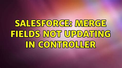 Salesforce Merge Fields Not Updating In Controller Youtube