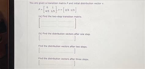 solved you are given a transition matrix p and initial