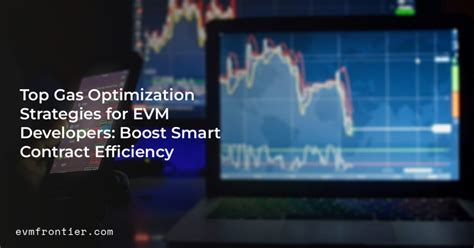 Top Gas Optimization Strategies For EVM Developers Boost Smart Contract Efficiency