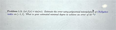 Problem 12 Let Fx Sinpi X Estimate The Error Using Polynomial Interpolation At Chebyshev Nodes