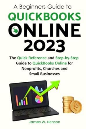 A Beginners Guide To QuickBooks Online 2023 The Quick Reference And Step By Step Guide To