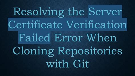 Resolving The Server Certificate Verification Failed Error When Cloning Repositories With Git
