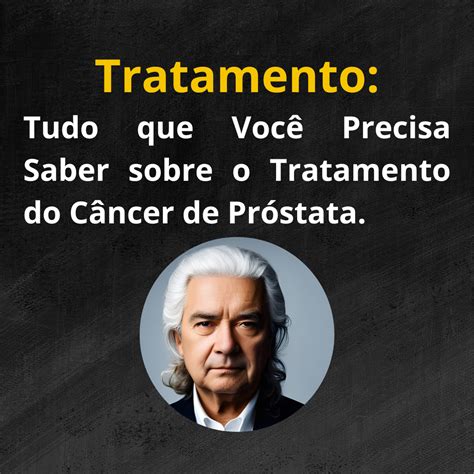 Tudo Que Você Precisa Saber Sobre O Tratamento Do Câncer De Próstata