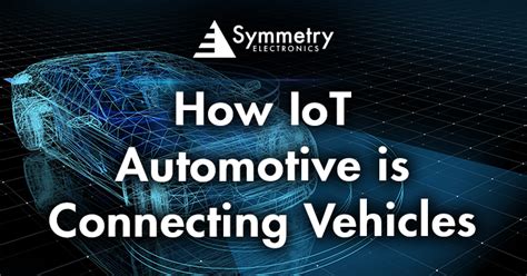 How Iot Automotive Is Connecting Vehicles Symmetry Electronics