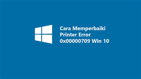 Cara Memperbaiki Printer Error 0x00000709 Di Windows 10