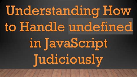 Understanding How To Handle Undefined In Javascript Judiciously Youtube