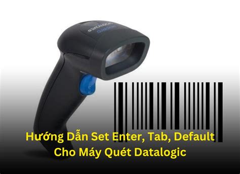 Hướng Dẫn Set Enter Tab Default Cho Máy Quét Datalogic