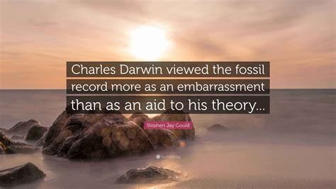 Stephen Jay Gould Quote “charles Darwin Viewed The Fossil Record More As An Embarrassment Than