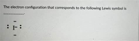 Solved The Electron Configuration That Corresponds To The Chegg Com