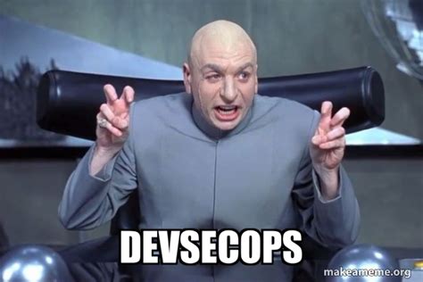 Devsecops Dr Evil Austin Powers Meme Generator