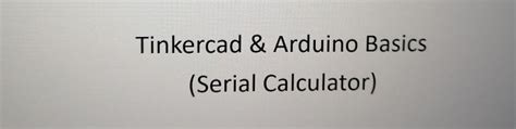 Solved Tinkercad Arduino Basics Serial Calculator Chegg Com