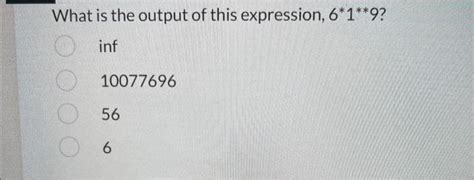 Solved What Is The Output Of This Expression 6∗1∗∗9 Inf