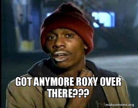Got Anymore Roxy Over There Dave Chappelle Junkie Yall Got Anymore Of Meme Generator