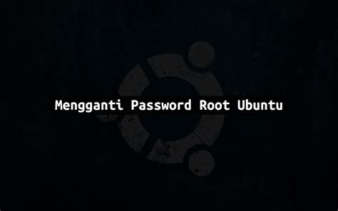 cara mengganti password root di ubuntu linux linuxsec