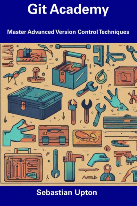 Git Academy Master Advanced Version Control Techniques Upton Sebastian Amazon