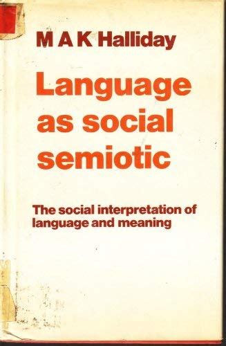 Language As A Social Semiotic Social Interpretation Of Language And Meaning M A K Halliday