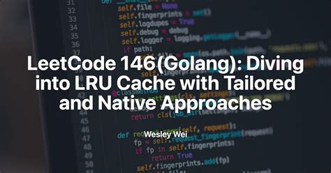 LeetCode 146(Golang): LRU Cache(Medium) Tailored and Native Approaches | by Wesley Wei ...