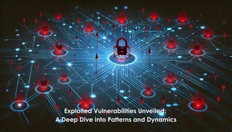 Exploited Vulnerabilities Unveiled A Deep Dive Into Patterns And