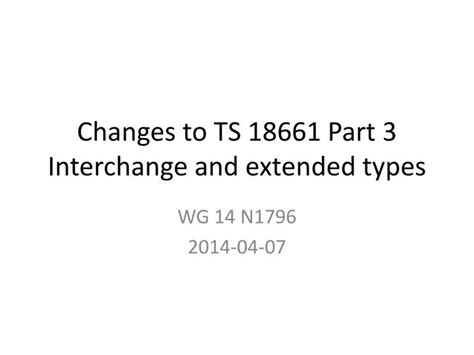 PPT Changes To TS 18661 Part 3 Interchange And Extended Types PowerPoint Presentation ID 2147492
