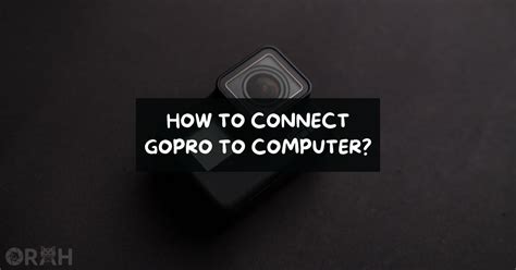 How To Connect GoPro To Your Computer Easily Orah Co
