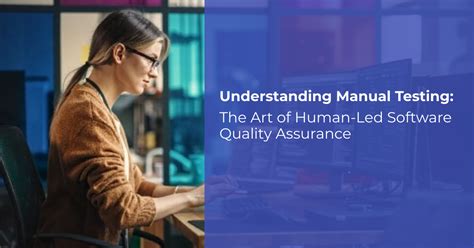 Understanding Manual Testing The Art Of Human Led Software Quality