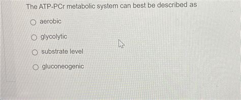Solved The Atp Pcr Metabolic System Can Best Be Described