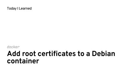 [docker] add root certificates to a debian container today i learned