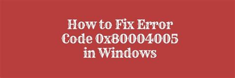 How To Fix Error Code 0x80004005 In Windows What Is Error Code 0x80004005