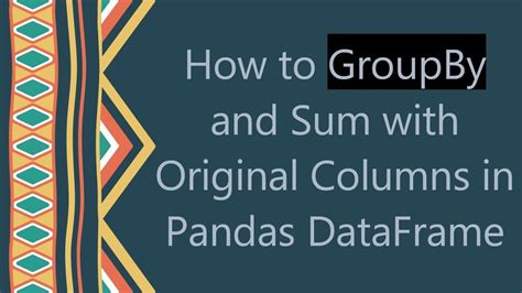How To Groupby And Sum With Original Columns In Pandas Dataframe Youtube