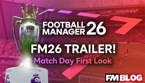 Fm26 Match Day First Look Trailer Stunning New Graphics And Features