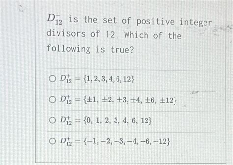 Solved D12 Is The Set Of Positive Integer Divisors Of 12