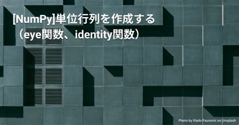 NumPy 単位行列を作成するeye関数identity関数 TECH NOTE