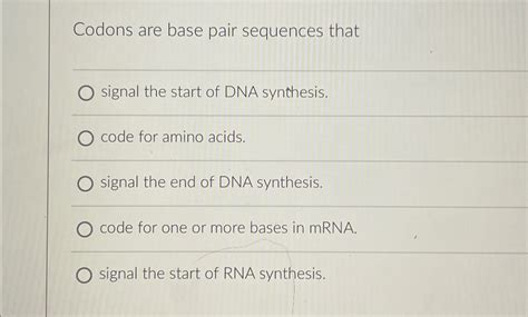 solved codons are base pair sequences thatsignal the start