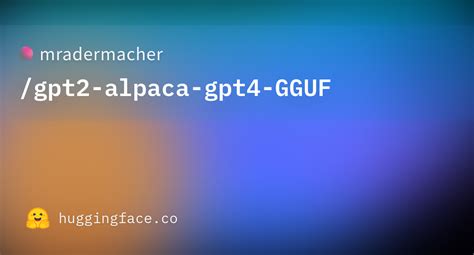 Mradermacher Gpt2 Alpaca Gpt4 Gguf · Hugging Face