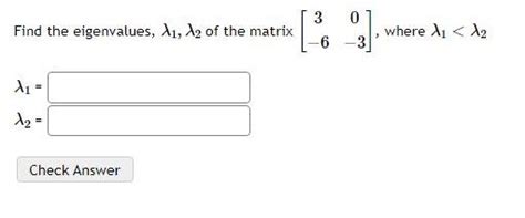 solved find the eigenvalues λ1 λ2 of the matrix [3−60−3]