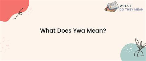 What Does YWA Mean What Do They Mean