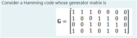solved consider a hamming code whose generator matrix is 1 1