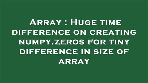 Array Huge Time Difference On Creating Numpyzeros For Tiny
