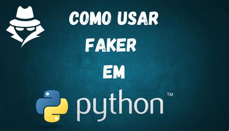 Como Usar Faker Em Python Para Gerar Dados Falsos De Forma Eficiente