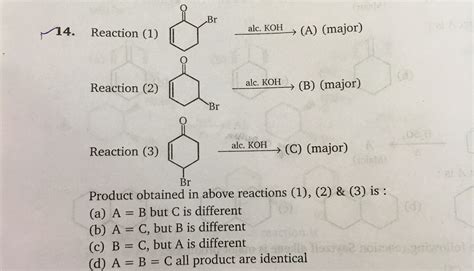 14 Reaction 1 Alc KOH A Major Reaction 2 Alc KOH B Major Br Reaction 3