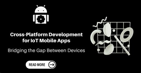 Cross Platform Development For Iot Mobile Apps Bridging The Gap Between Devices