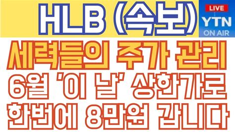 Hlb 에이치엘비 매수 매도 주가전망 속보 세력들의 주가 관리 6월 이 날짜 상한가로 한번에 8만원 갑니다