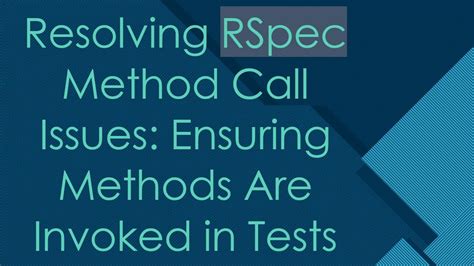 Resolving Rspec Method Call Issues Ensuring Methods Are Invoked In