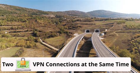 Can You Have Two Vpn Connections At The Same Time Set Up Guide