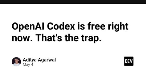Openai Codex Is Free Right Now Thats The Trap Dev Community